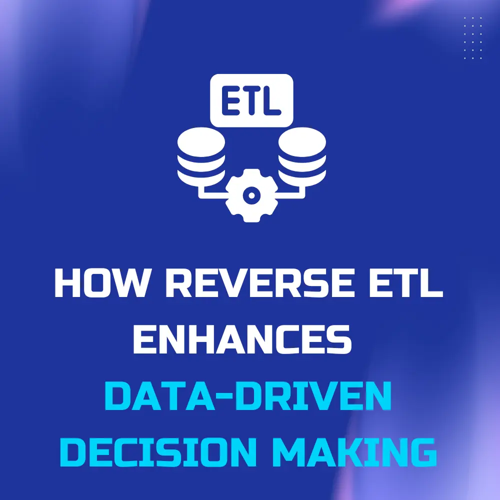 How Reverse ETL Enhances Data-Driven Decision Making